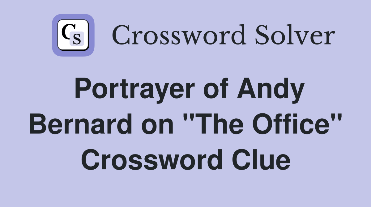 Portrayer of Andy Bernard on "The Office" - Crossword Clue Answers - Crossword Solver
